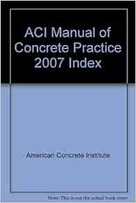 ACI Manual of Concrete Practice 2007 Index: American Concrete Institute ...