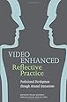 Video Enhanced Reflective Practice: Professional Development through ...