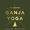 Ganja Yoga: A Practical Guide to Conscious Relaxation, Soothing Pain ...