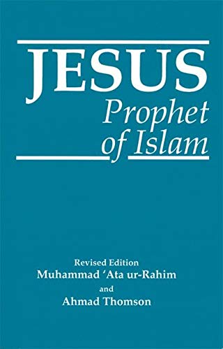 Jesus: Prophet of Islam: Muhammad Ata Ur-Rahim, Ahmad Thomson ...
