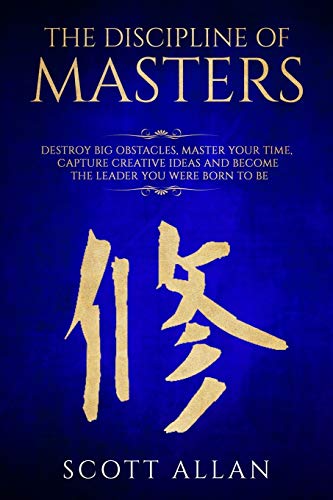 The Discipline of Masters: Destroy Big Obstacles, Master Your Time ...