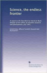 Science, the endless frontier: A report to the President by Vannevar ...