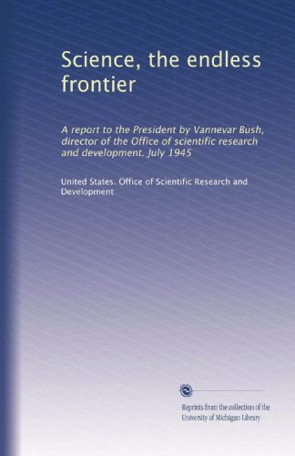 Science, the endless frontier: A report to the President by Vannevar ...