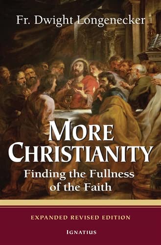 More Christianity: Finding the Fullness of the Faith: Longenecker ...