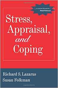 Stress, Appraisal, and Coping: Richard S. Lazarus, Susan Folkman ...