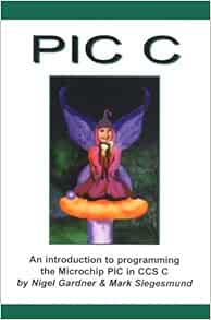 PIC C : An Introduction to Programming the Microchip PIC in C (Spanish ...