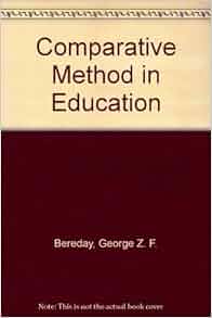 Comparative Method in Education.: George Z. F. Bereday: 9780030445002 ...