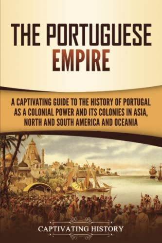 The Portuguese Empire: A Captivating Guide to the History of Portugal ...