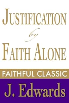 Justification by Faith Alone (Jonathan Edwards Collection Book 11) eBook: Jonathan Edwards ...