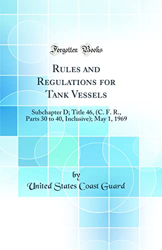 Rules and Regulations for Tank Vessels: Subchapter D; Title 46, (C. F ...