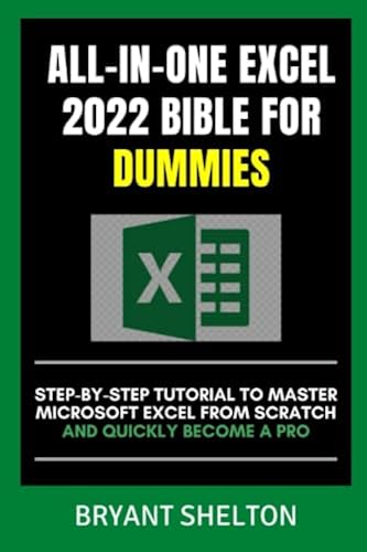 ALL-IN-ONE EXCEL 2022 BIBLE FOR DUMMIES: Step-By-Step Tutorial To Master Microsoft Excel From ...