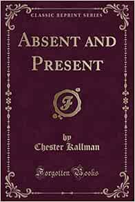 Absent and Present (Classic Reprint): Kallman, Chester: 9780243486434 ...