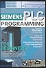 SIEMENS PLC PROGRAMMING FOR BEGINNERS: LEARN SIEMENS PLC PROGRAMMING ...