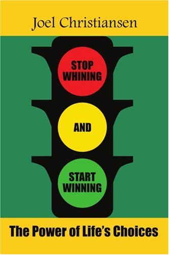 Stop Whining and Start Winning: The Power of Life's Choices ...