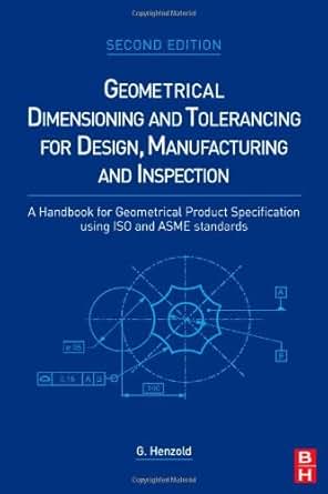 Geometrical Dimensioning and Tolerancing for Design, Manufacturing and ...
