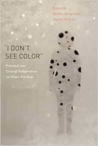 "I Don't See Color": Personal and Critical Perspectives on White ...