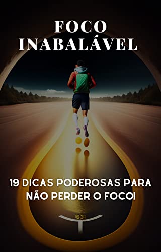 FOCO INABALÁVEL : 19 dicas poderosas para não perder o foco! - eBook, Resumo, Ler Online e PDF ...