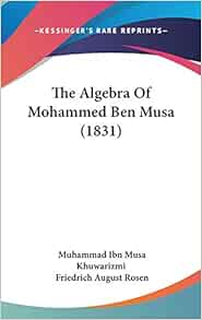 The Algebra Of Mohammed Ben Musa (1831): Khuwarizmi, Muhammad Ibn Musa ...