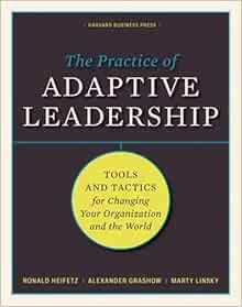 The Practice of Adaptive Leadership: Tools and Tactics for Changing ...