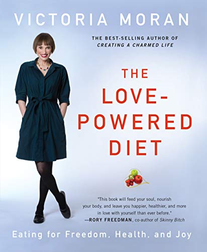 The Love-Powered Diet: Eating for Freedom, Health, and Joy: Moran ...