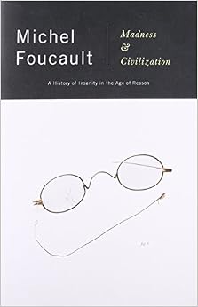 Madness and Civilization: A History of Insanity in the Age of Reason ...