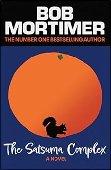 The Satsuma Complex: Amazon.co.uk: Mortimer, Bob: 9781398521209: Books