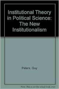 Institutional Theory in Political Science: The New Institutionalism: B ...