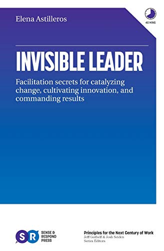 Invisible Leader: Facilitation secrets for catalyzing change ...