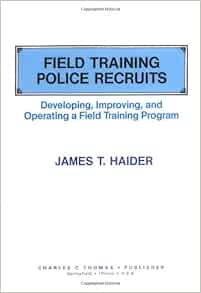 Field Training Police Recruits: Developing, Improving, and Operating a ...
