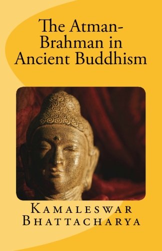 The Atman-Brahman in Ancient Buddhism: Bhattacharya, Kamaleswar ...