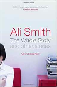 The Whole Story and Other Stories: Ali Smith: 9781400075676: Amazon.com ...