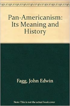 Pan-Americanism: Its Meaning and History: Fagg, John Edwin ...