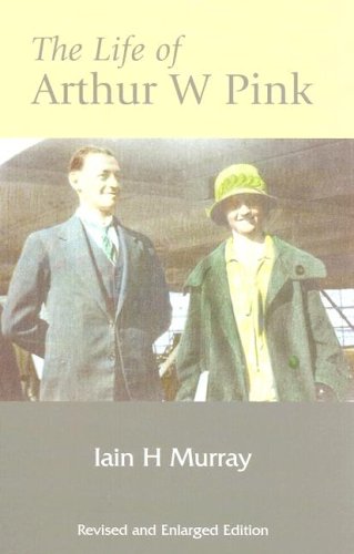 Life of Arthur W Pink (Revised and Enlarged Edition): Ian H. Murray ...
