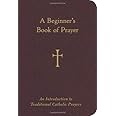 A Beginner's Book of Prayer: An Introduction to Traditional Catholic ...