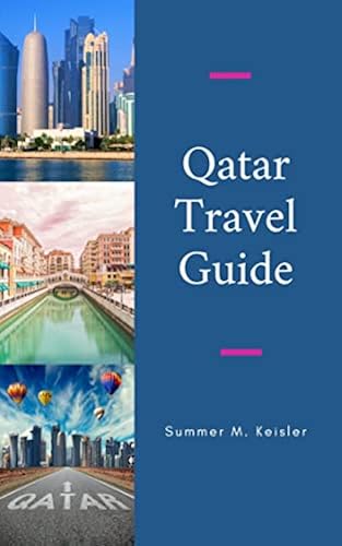 Qatar Travel Guide: The Ultimate Qatar Visitors Guide, includes ...