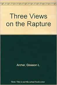 Three Views on the Rapture: Pre; Mid; or Post-Tribulational ...