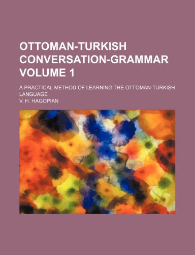 Ottoman-Turkish conversation-grammar Volume 1 ; a practical method of ...