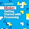 Getting Started with Processing: A Hands-On Introduction to Making ...