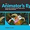 The Animator's Eye: Adding Life to Animation with Timing, Layout, Design, Color and Sound ...