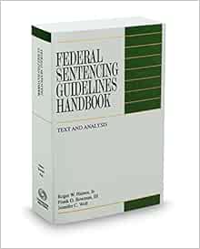Federal Sentencing Guidelines Handbook, 2018-2019 ed.: Roger w. Haines ...