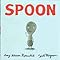 Spoon (The Spoon Series, 1): Rosenthal, Amy Krouse, Magoon, Scott ...