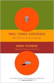 Small Things Considered: Why There Is No Perfect Design: Henry Petroski ...