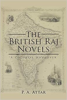 The British Raj Novels: A Colonial Hangover: Amazon.co.uk: Attar, P. A ...