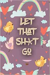 Let that sh*t go: leaving your bullsh*t Journal: Company, Ouaday ...