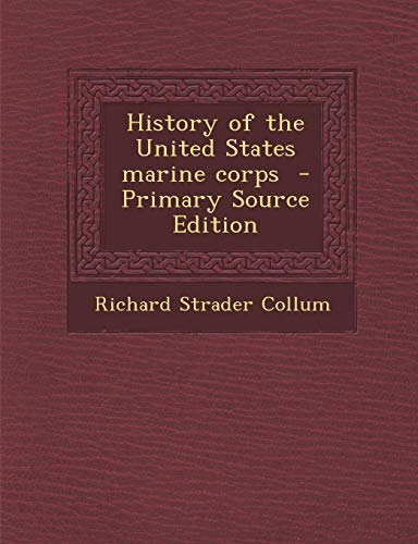 History of the United States marine corps: Collum, Richard Strader ...