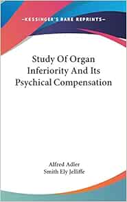 Study Of Organ Inferiority And Its Psychical Compensation: Adler ...
