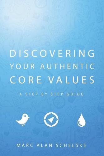 Discovering Your Authentic Core Values: A step-by-step guide: Schelske ...