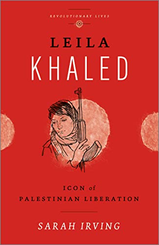 Leila Khaled: Icon of Palestinian Liberation: Irving, Sarah ...