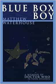 Blue Box Boy: A Memoir of Doctor Who in Four Episodes: 9780956853974 ...