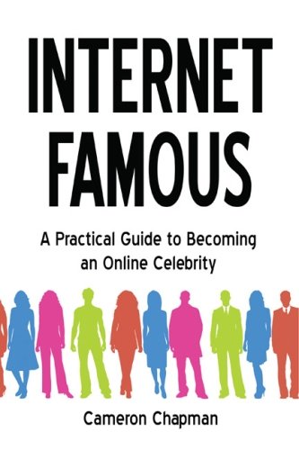 Internet Famous: A Practical Guide to Becoming an Online Celebrity ...